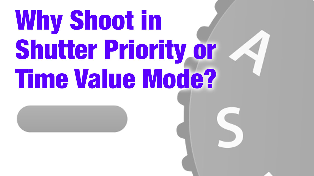 Why Shoot in Shutter Priority or Time Value Mode? - Photofocus